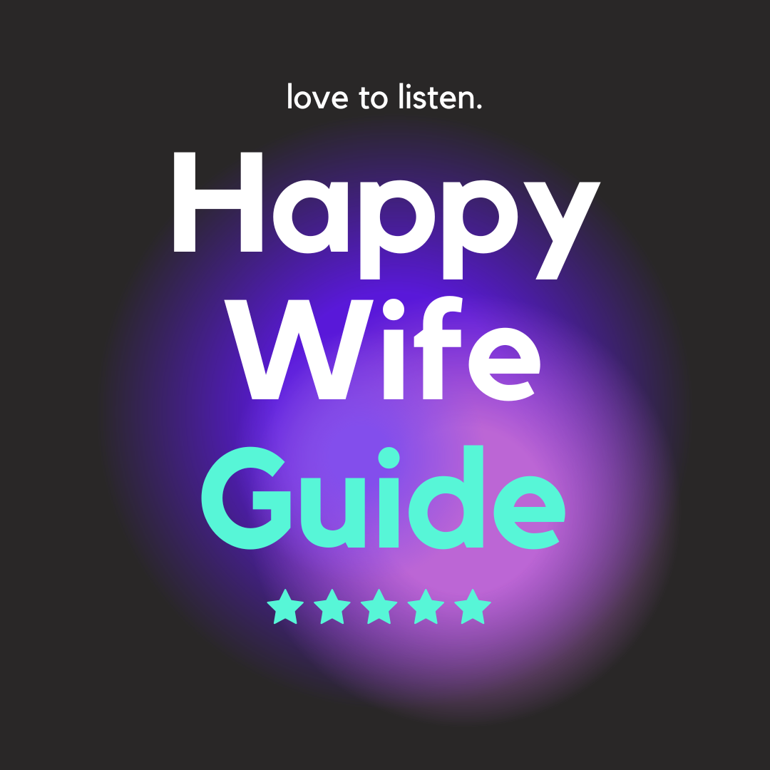 Happy Wife Guide 2.0 – love to listen.